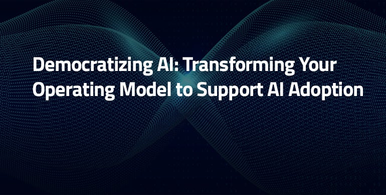 Democratizing AI for All: Transforming Your Operating Model to Support ...