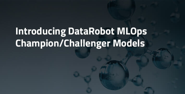 Introducing MLOps Champion/Challenger Models | DataRobot Blog