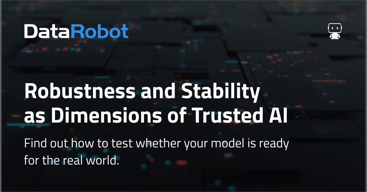 Robustness and Stability as Dimensions of Trusted AI | DataRobot