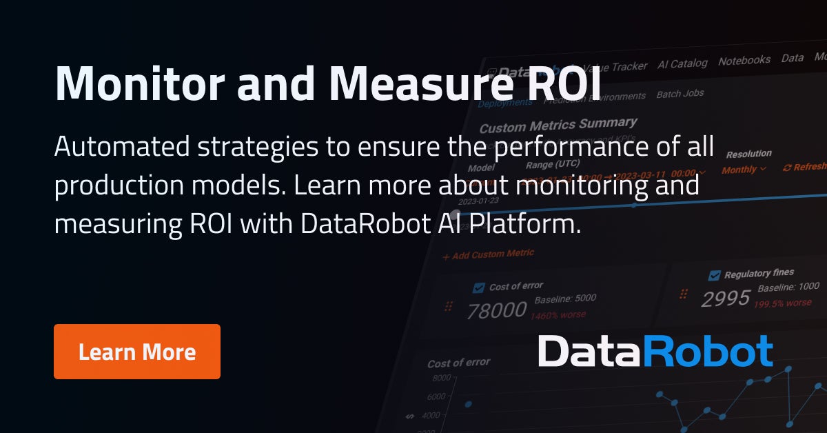 Monitor and Measure ROI | DataRobot AI Platform Monitor and Measure ROI | DataRobot AI Platform