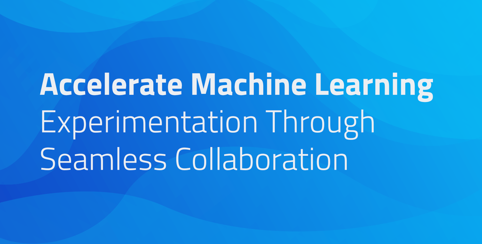 Accelerate Machine Learning Experimentation Through Seamless ...