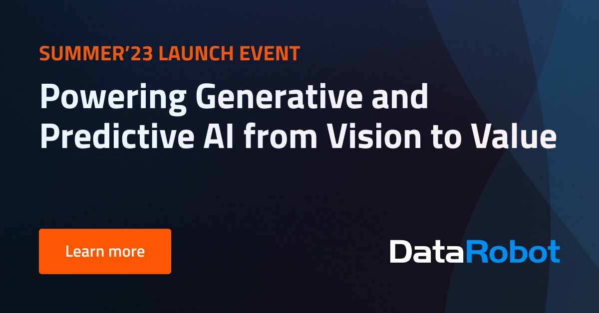 DataRobot Summer '23 Launch | DataRobot DataRobot Summer '23 Launch | DataRobot