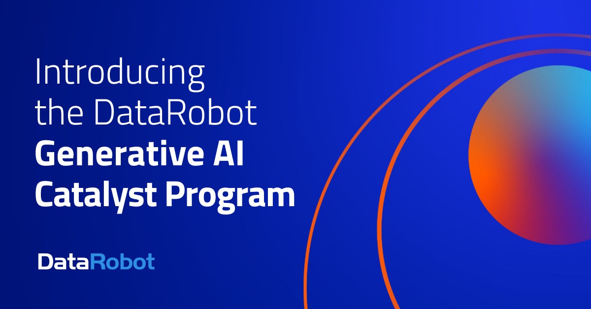 DataRobot Introduces Catalyst Program to Help Organizations Accelerate ... DataRobot Introduces Catalyst Program to Help Organizations Accelerate ...