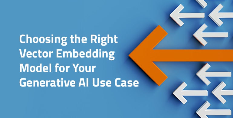 Choosing the Right Vector Embedding Model for Your Generative AI Use ... Choosing the Right Vector Embedding Model for Your Generative AI Use ...